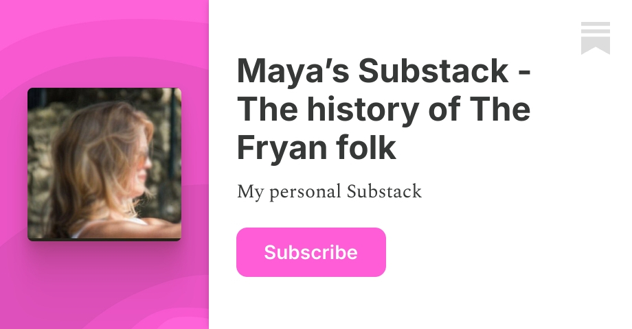 Archive - Maya’s Substack - The history of The Fryan folk