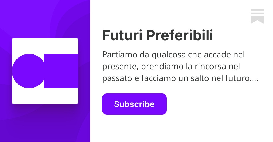 Futuri Preferibili | Matteo Roversi | Substack