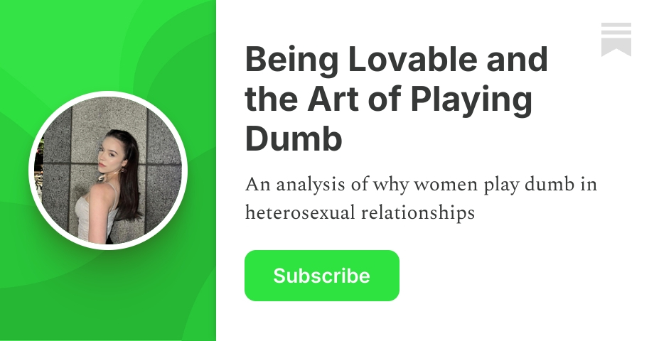 Being Lovable and the Art of Playing Dumb | Gabriella Caroline Pettigrew | Substack