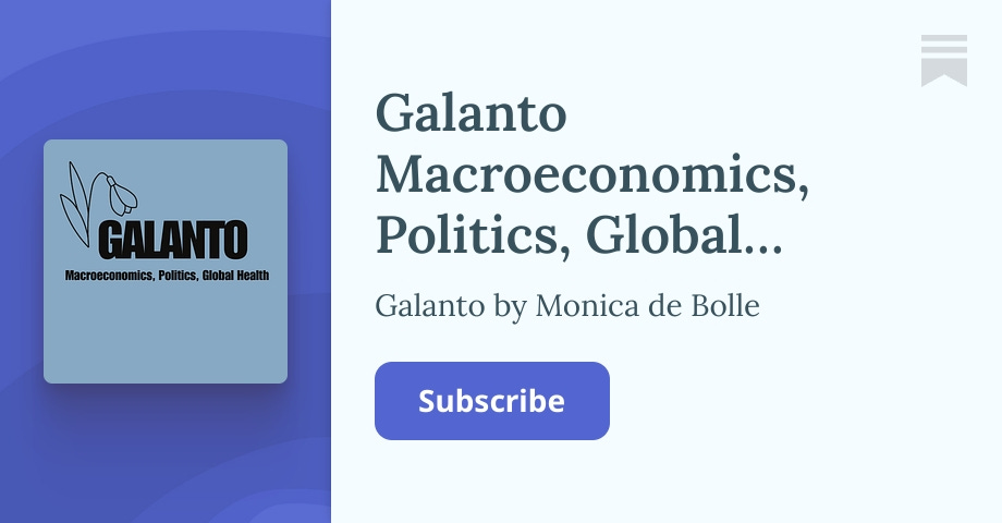 Galanto Macroeconomics, Politics, Global Health | Monica De Bolle | Substack