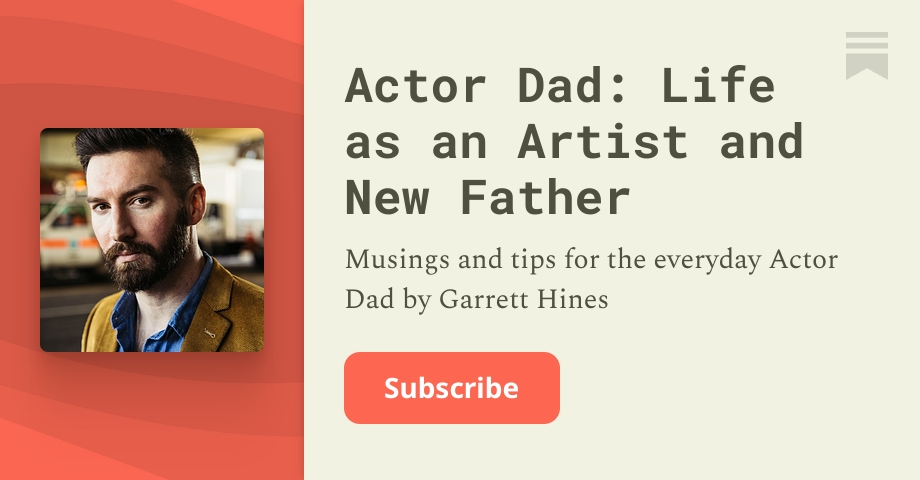 Actor Dad: Life as an Artist and New Father | Garrett Hines | Substack