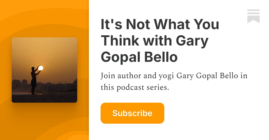 It's Not What You Think with Gary Gopal Bello | Substack