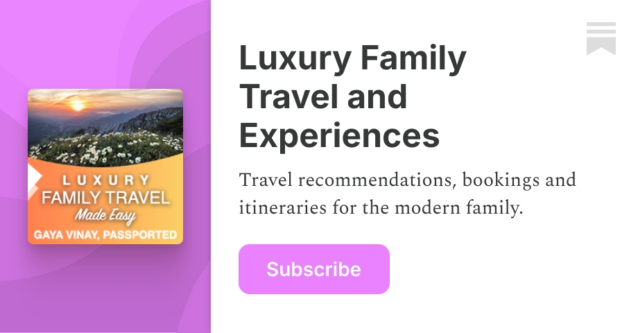 Luxury Family Travel and Experiences | Gaya Vinay | Substack