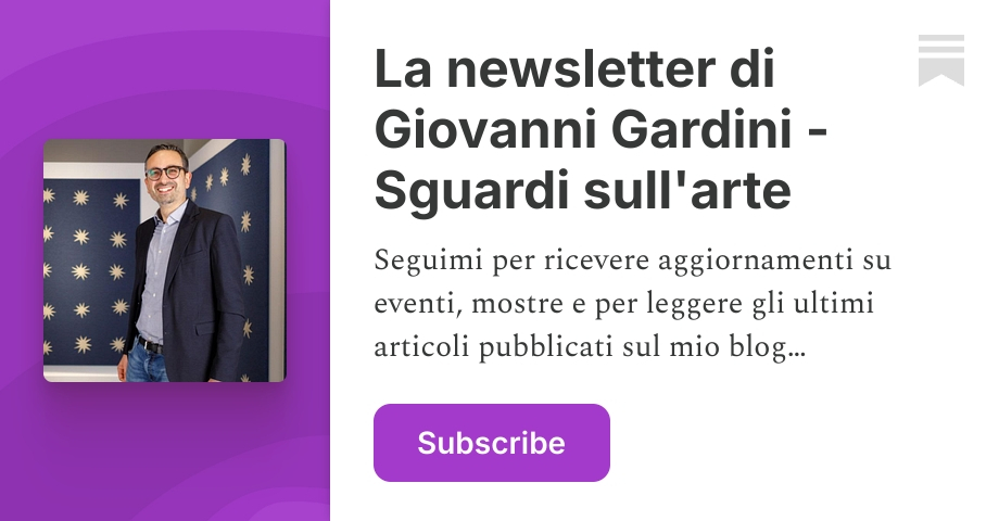 La newsletter di Giovanni Gardini - Sguardi sull'arte | Substack