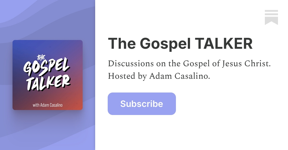 The Gospel TALKER | Adam Casalino | Substack
