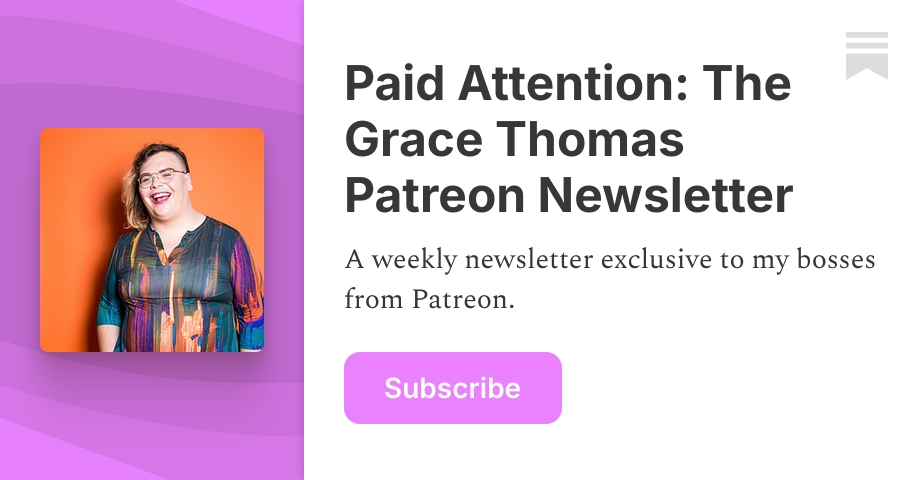 Paid Attention: The Grace Thomas Patreon Newsletter | Substack