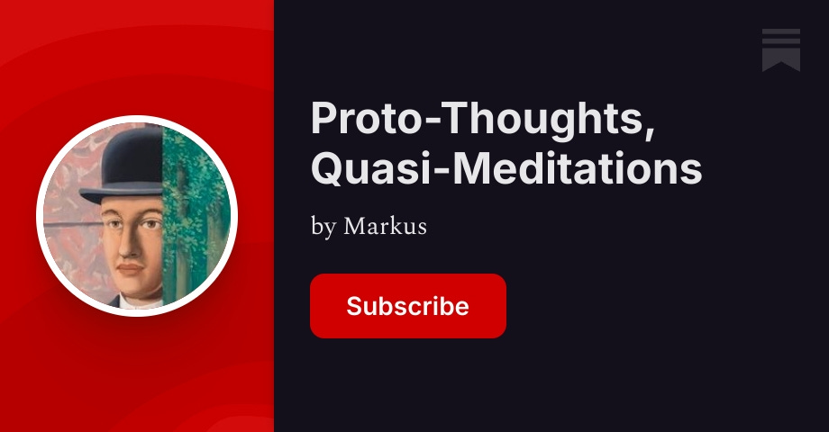 Proto-Thoughts, Quasi-Meditations | Markus | Substack