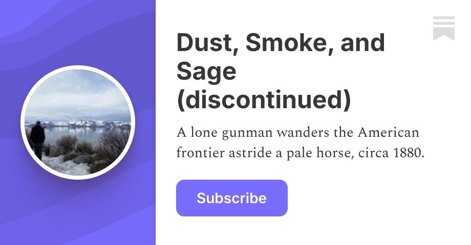 Dust, Smoke, and Sage (discontinued) | Nathan Moore | Substack