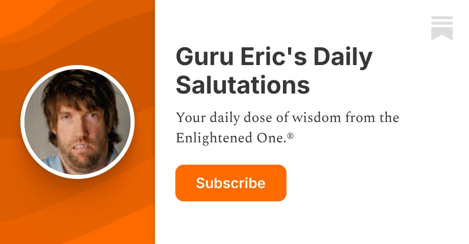 Guru Eric's Daily Salutations | Eric Filipkowski | Substack