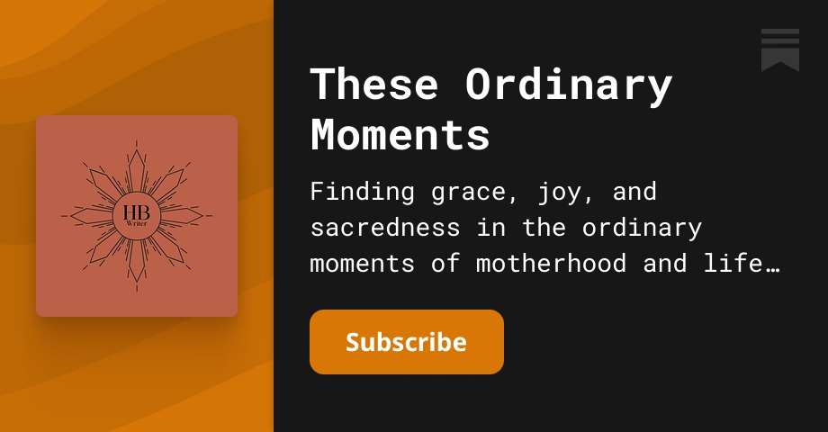 These Ordinary Moments | Hannah | Substack