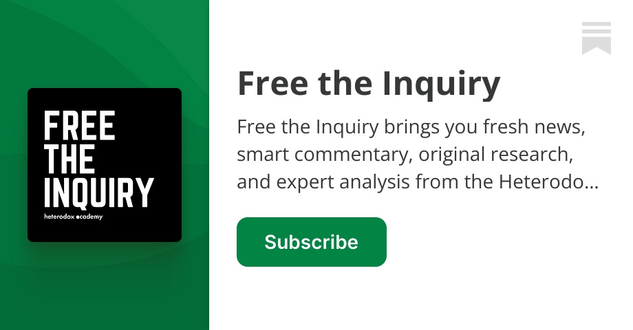 Free the Inquiry | Heterodox Academy | Substack