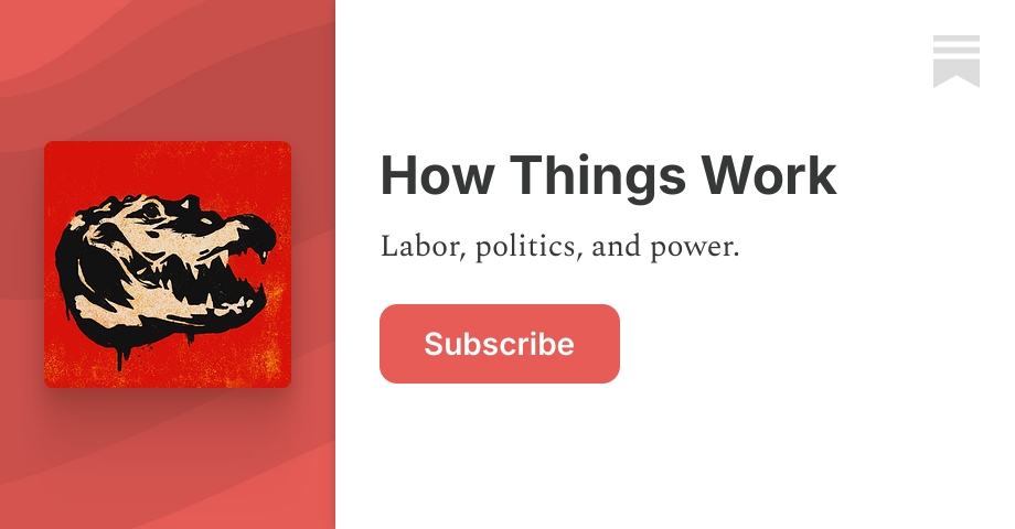 How Things Work | Hamilton Nolan | Substack