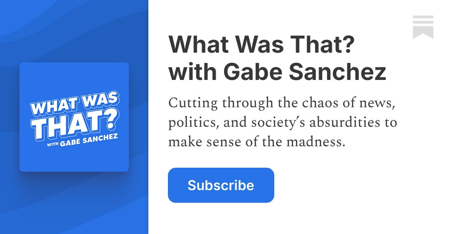 What Was That? | Gabe Sanchez | Substack