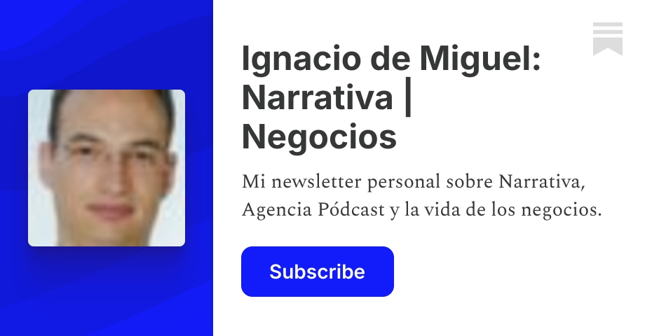 Ignacio de Miguel: Narrativa | Negocios | Ignaciomixe | Substack