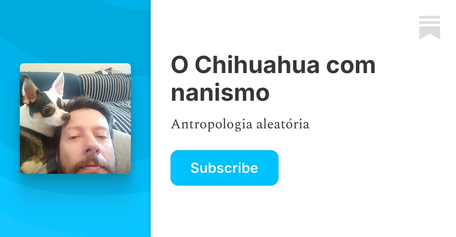 O Chihuahua com nanismo | Igor Machado | Substack