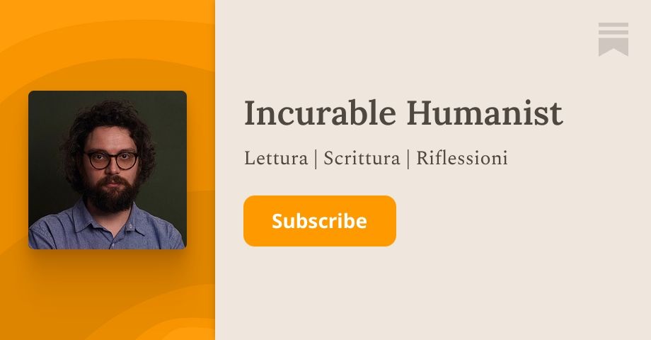 Incurable Humanist | Matteo Bonanno | Substack