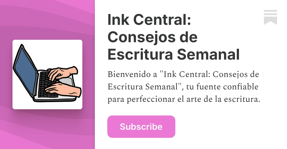 Ink Central: Consejos de Escritura Semanal | Substack