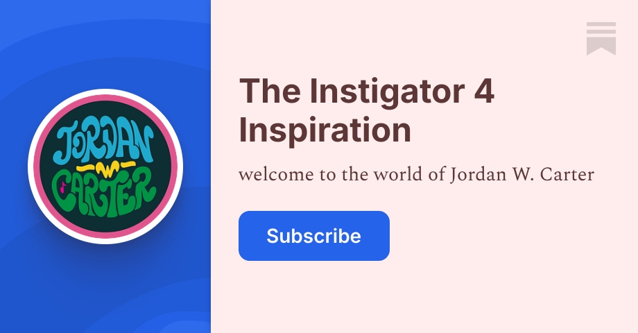 The Instigator 4 Inspiration | Jordan W. Carter | Substack