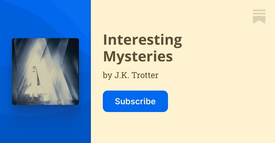 Interesting Mysteries | J.K. Trotter | Substack