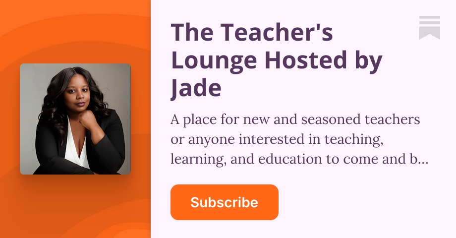 The Teacher's Lounge Hosted by Jade | Jade Sheri Howard | Substack