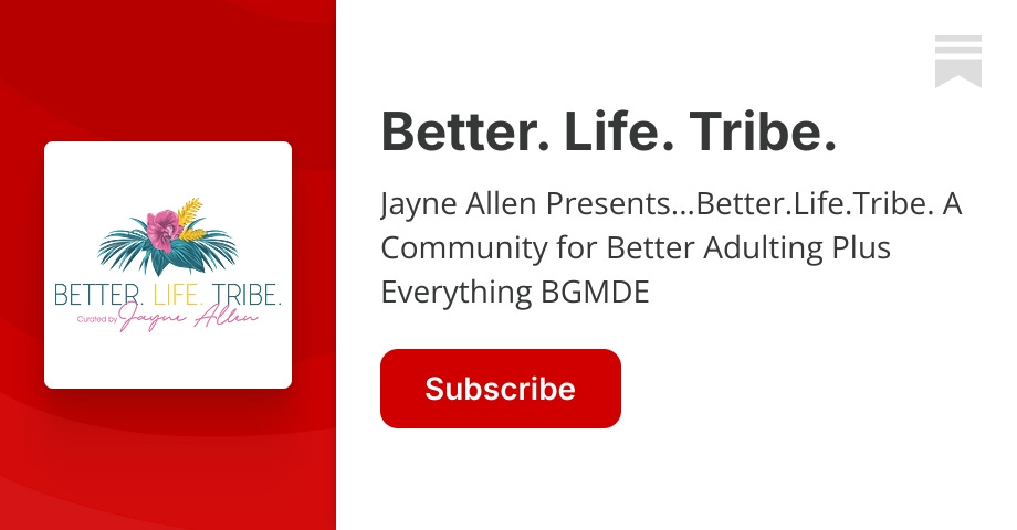 Better. Life. Tribe. | Jayne Allen | Substack