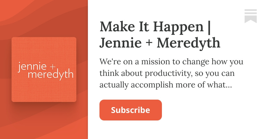 Make It Happen | Jennie + Meredyth | Jennie Mustafa-Julock | Substack