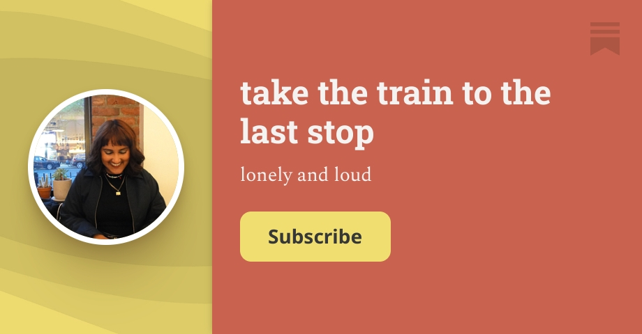 take the train to the last stop | Jess | Substack