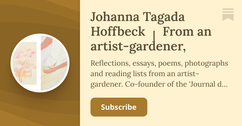 Johanna Tagada Hoffbeck ╷ From an artist-gardener, | Substack