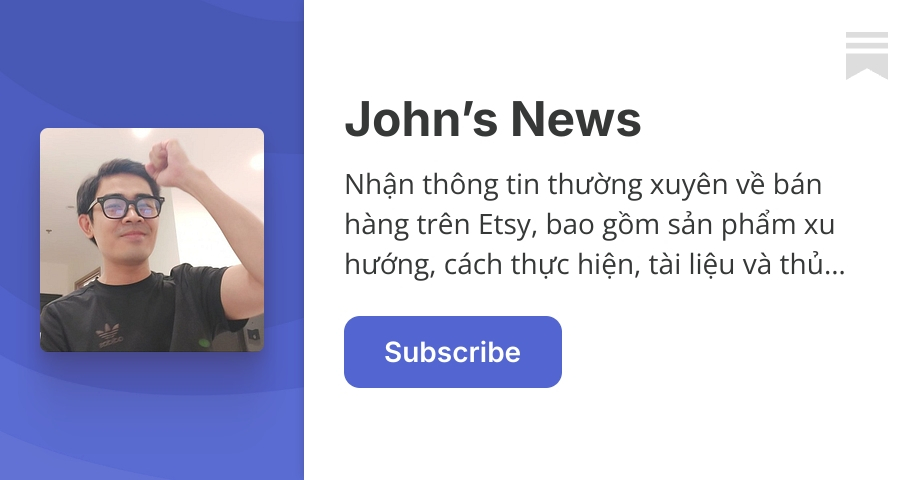 John’s News | John Nguyen Etsy | Substack
