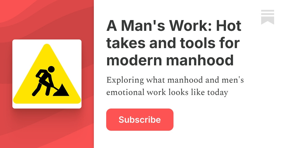 A Man's Work: Hot takes and tools for modern manhood | Johnny Bowman | Substack