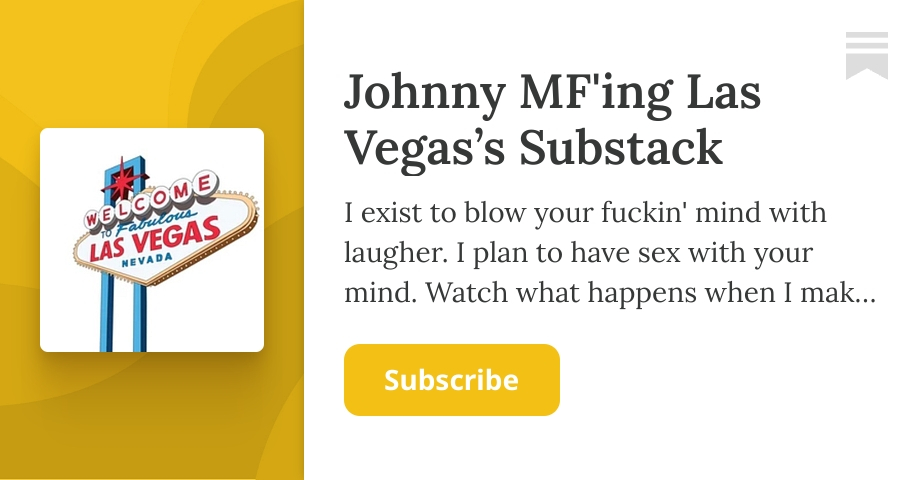 Johnny MF'ing Las Vegas’s Substack | Johnny Las Vegas | Substack