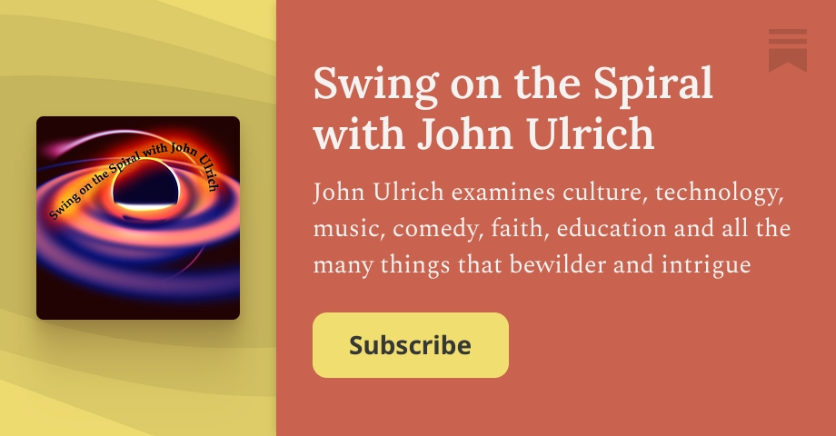 Swing on the Spiral with John Ulrich | John R Ulrich | Substack