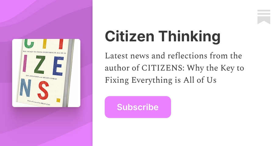 Citizen Thinking | Jon Alexander | Substack