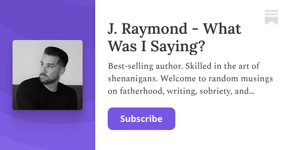 J. Raymond - What Was I Saying? | Substack