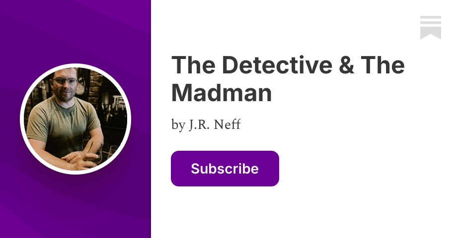 The Detective & The Madman | J.R. Neff | Substack