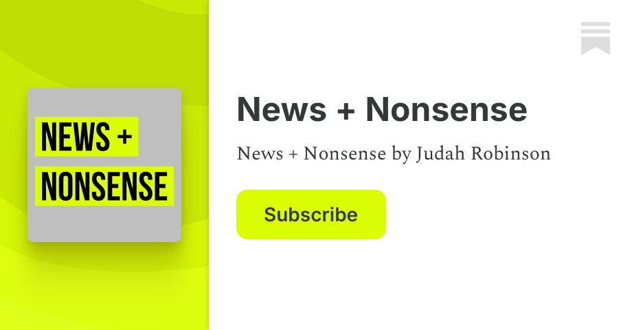 News + Nonsense | Judah Robinson | Substack
