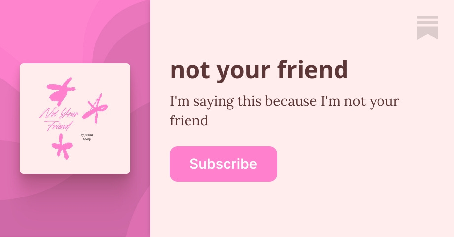 not your friend | Justina Sharp | Substack