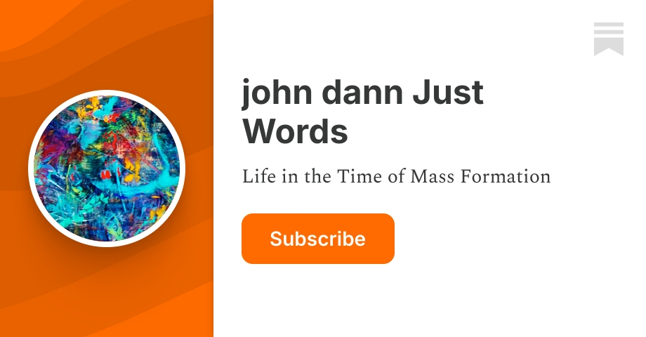 LIFE IN THE TIME OF MASS FORMATION - john dann Just Words