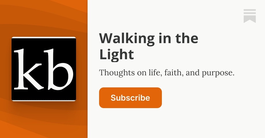 Walking in the Light | Ken Burkhalter | Substack