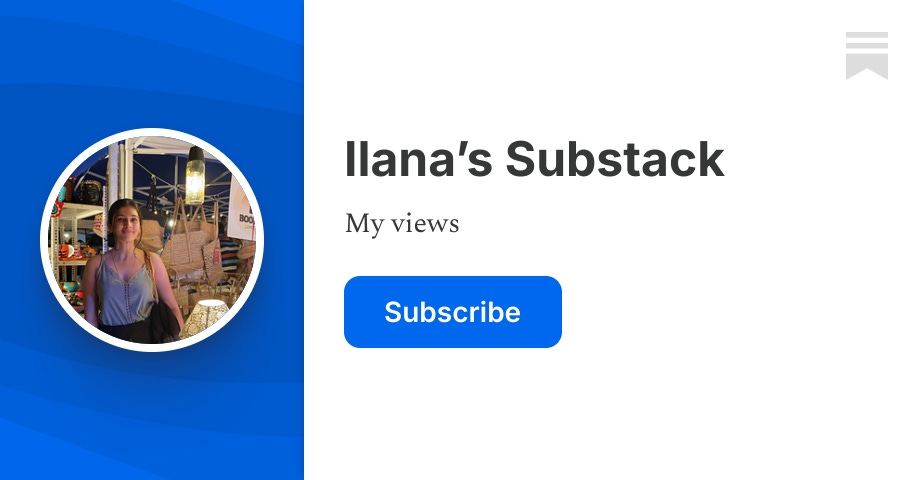 Ilana’s Substack | Substack