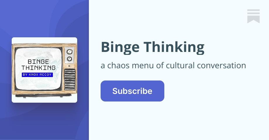 Binge Thinking | Knox McCoy | Substack