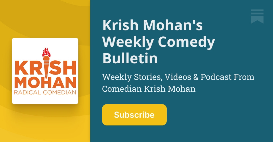 Krish Mohan's Weekly Comedy Bulletin | Krish Mohan, Radical Comedian | Substack