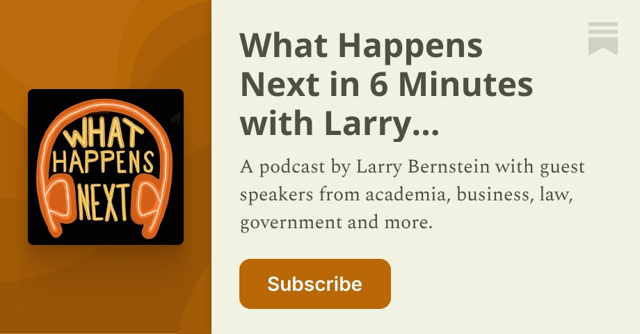 What Happens Next in 6 Minutes with Larry Bernstein | Substack