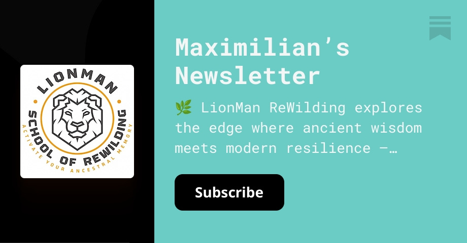 Maximilian’s Newsletter | LionMan ReWilding | Substack