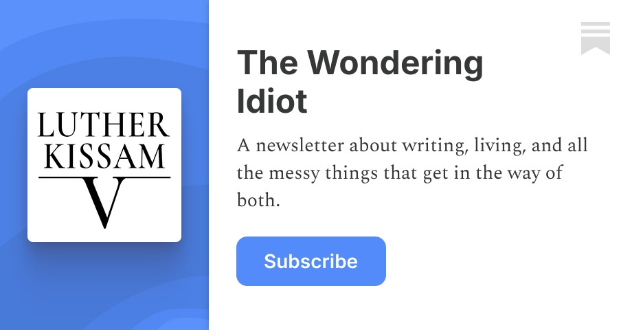 The Wondering Idiot | Luther Kissam V | Substack