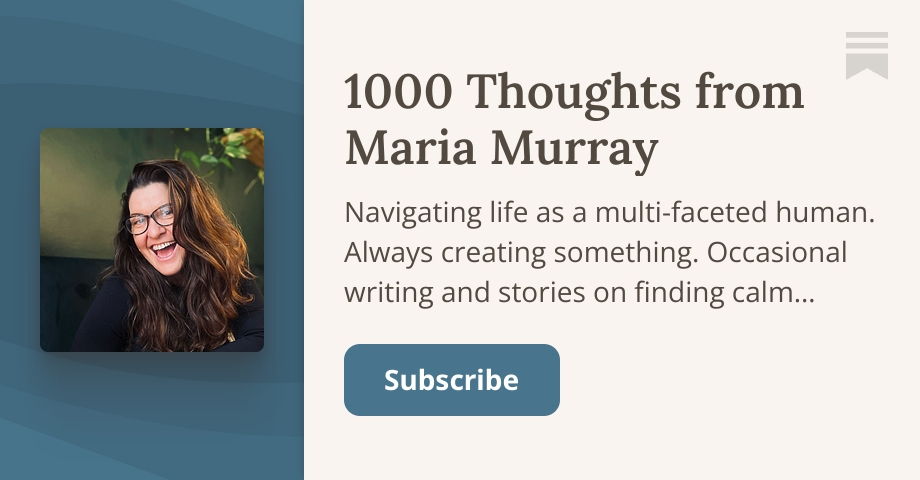 1000 Thoughts from Maria Murray | Substack
