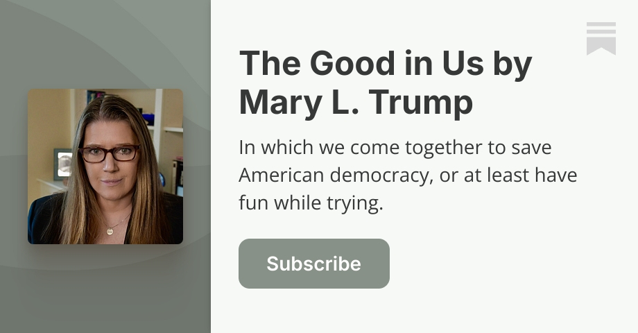 The Good in Us by Mary L. Trump | Substack