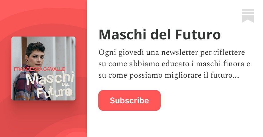 Maschi del Futuro | Francesca Cavallo | Substack