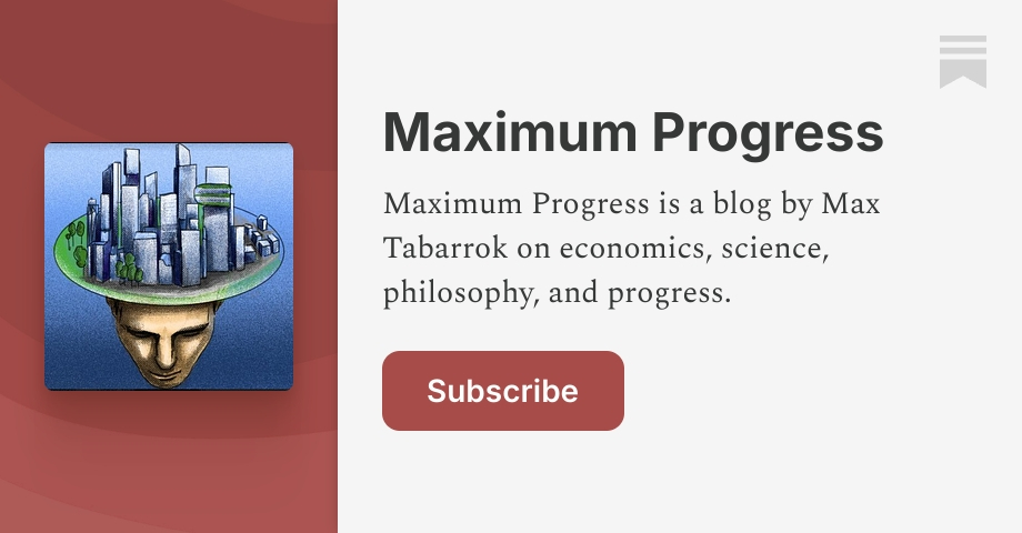 Maximum Progress | Maxwell Tabarrok | Substack
