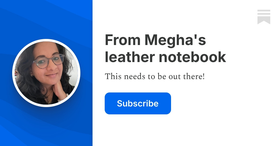 From Megha's leather notebook | Megha Kaveri | Substack
